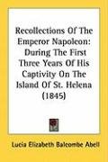 Recollections of the Emperor Napoleon: During the First Three Years of ...