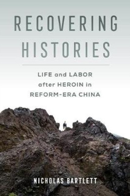 Recovering Histories. Life and Labor after Heroin in Reform-Era China ...