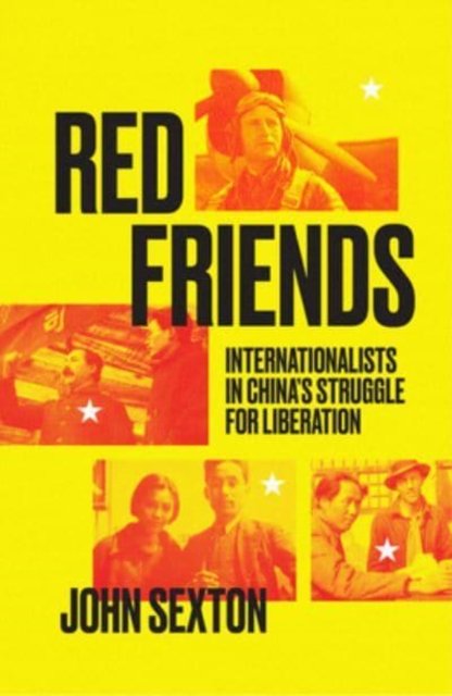 Red Friends: Internationalists in China's Struggle for Liberation ...
