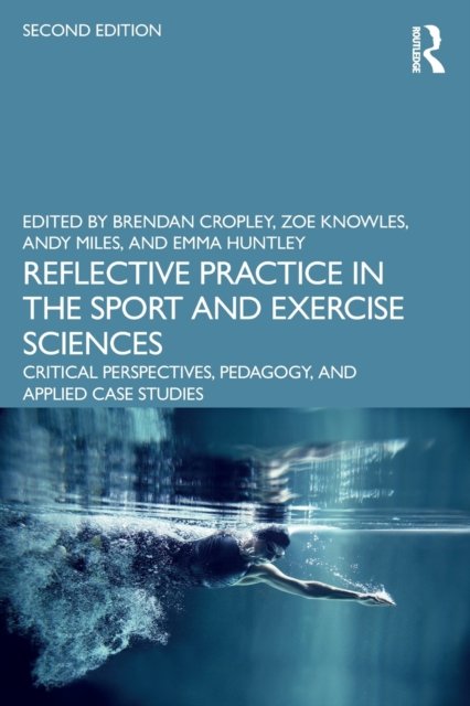 Reflective Practice in the Sport and Exercise Sciences: Critical Perspectives, Pedagogy, and ...