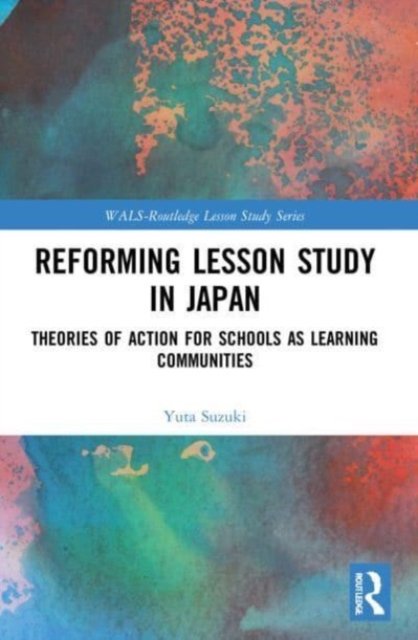 Reforming Lesson Study in Japan: Theories of Action for Schools as ...