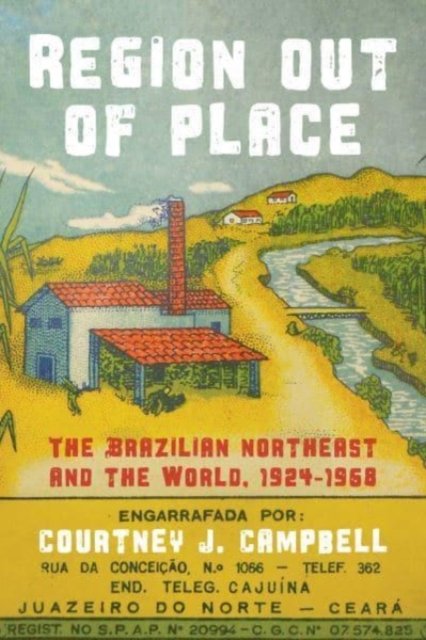 Region Out of Place: The Brazilian Northeast and the World, 1924-1968 ...