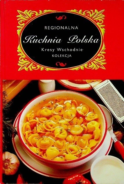 Regionalna Kuchnia Polska Kresy Wschodnie - Opracowanie zbiorowe ...