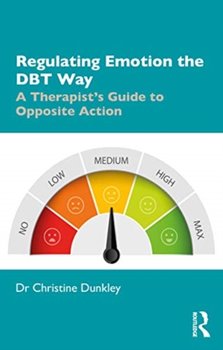 Regulating Emotion the DBT Way: A Therapists Guide to Opposite Action ...