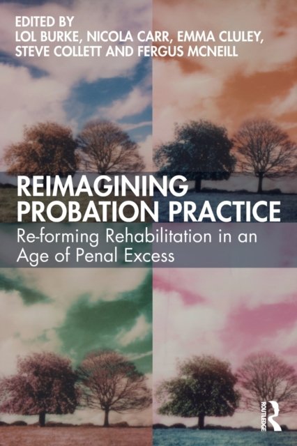 Reimagining Probation Practice: Re-forming Rehabilitation in an Age of ...