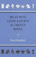 Relax with Chess and Win in Twenty Moves - Fred Reinfeld | Książka w Empik