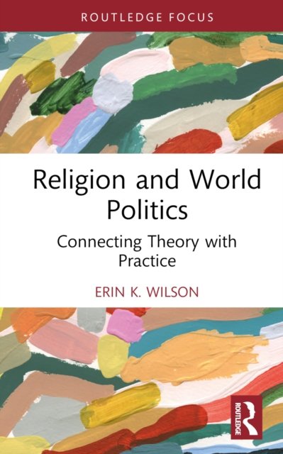 Religion and World Politics: Connecting Theory with Practice ... Religion and World Politics: Connecting Theory with Practice ...