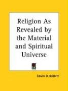 Religion As Revealed by the Material and Spiritual Universe - Babbitt ...