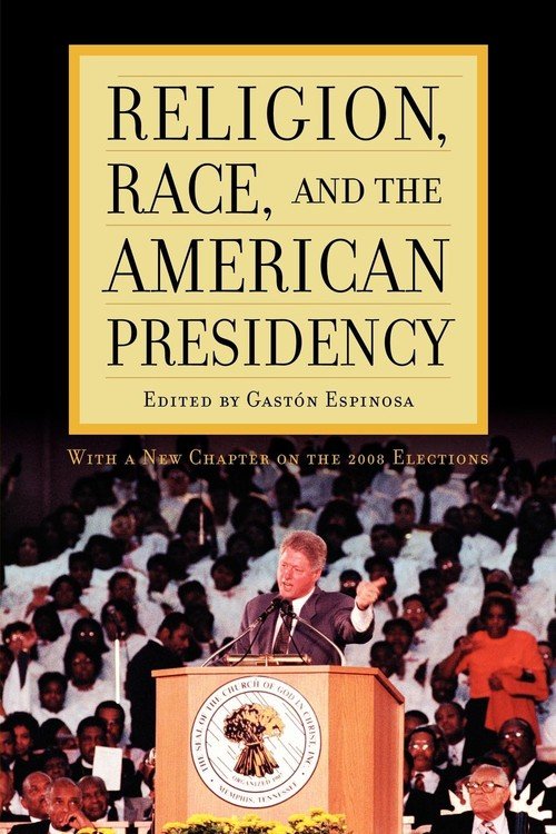 Religion, Race, and the American Presidency - Espinosa Gast-N | Książka ...