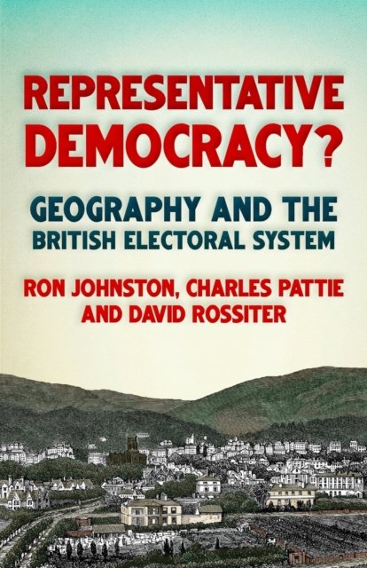 Representative Democracy?: Geography and the British Electoral System ...