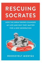 Rescuing Socrates: How the Great Books Changed My Life and Why They ...
