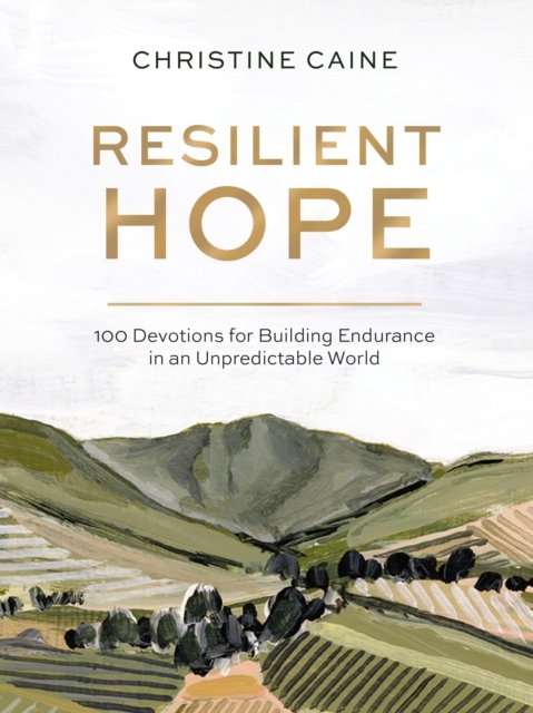 Resilient Hope: 100 Devotions for Building Endurance in an ...