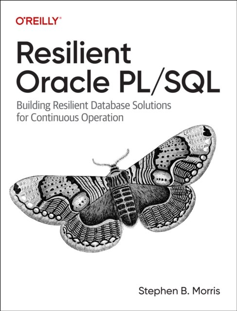 Resilient Oracle Pl/SQL: Building Resilient Database Solutions for Continuous Operation - Morris ...