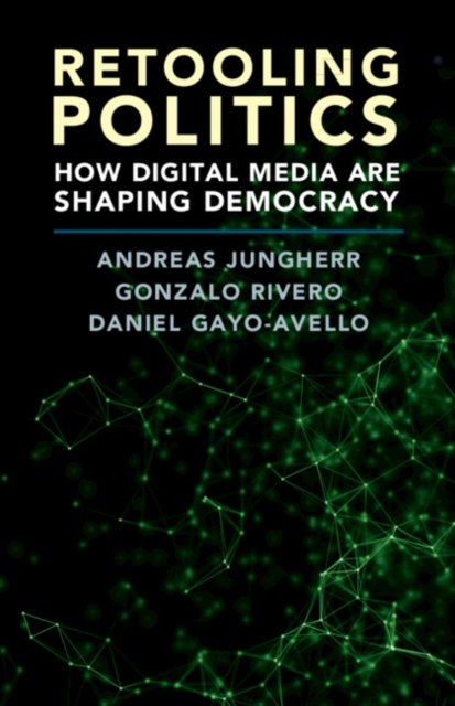 Retooling Politics. How Digital Media Are Shaping Democracy ...