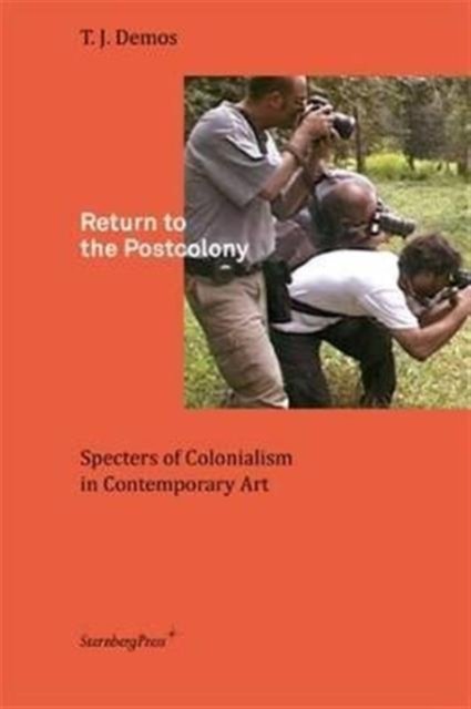 Return to the Postcolony: Specters of Colonialism in Contemporary Art ...