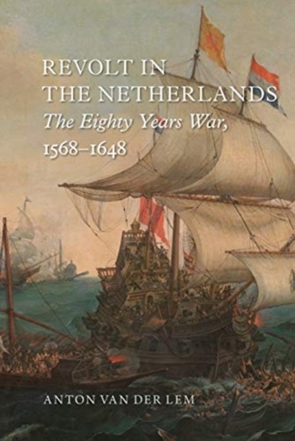 Revolt in the Netherlands The Eighty Years War, 1568-1648 - Anton Van ...