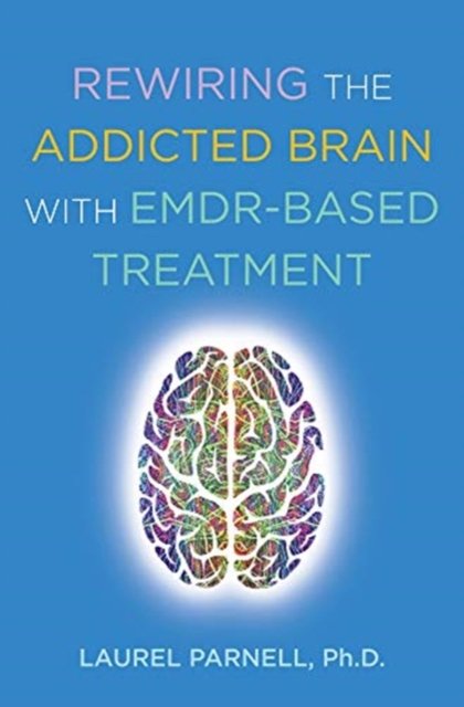 Rewiring the Addicted Brain with EMDR-Based Treatment - Laurel Parnell ...