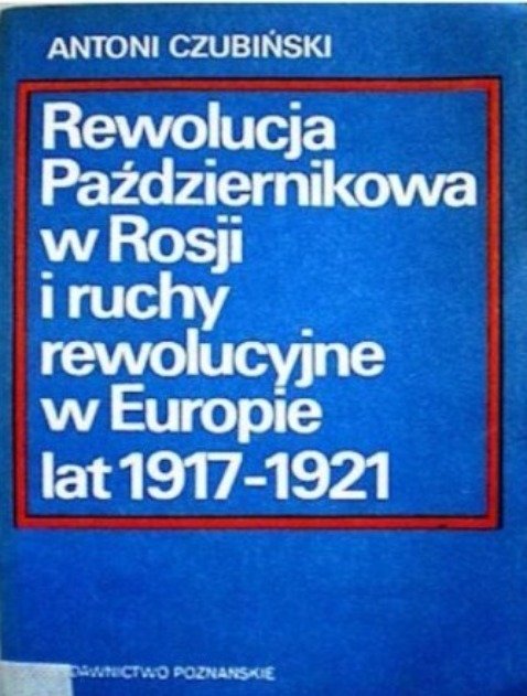 Rewolucja Październikowa w Rosji i ruchy rewolucyjne w Europie lat 1917-1921 - Czubiński Antoni ...
