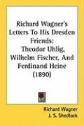 Richard Wagner's Letters to His Dresden Friends: Theodor Uhlig, Wilhelm ...