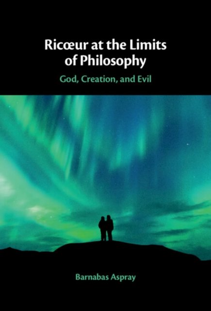 Ricoeur at the Limits of Philosophy: God, Creation, and Evil ...