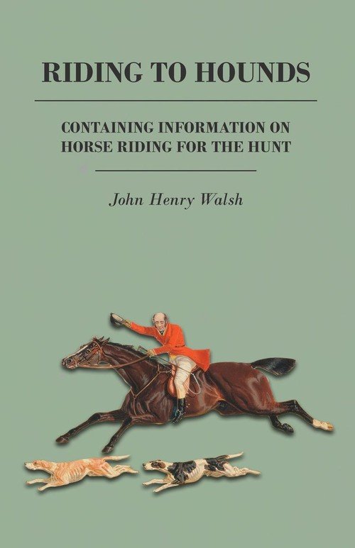 Riding to Hounds - Containing Information on Horse Riding for the Hunt ...