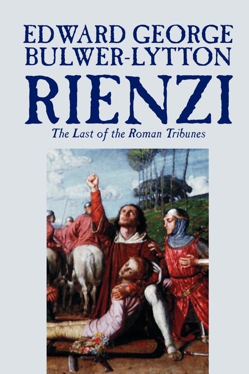 Rienzi, the Last of the Roman Tribunes by Edward George Lytton Bulwer ...