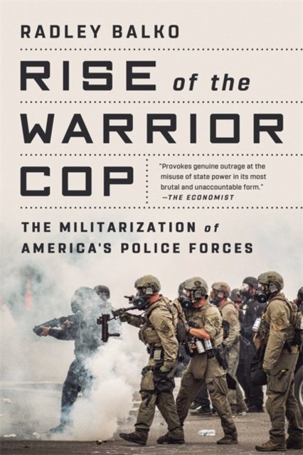 Rise of the Warrior Cop: The Militarization of Americas Police Forces ...