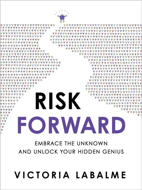 Risk Forward: Embrace the Unknown and Unlock Your Hidden Genius ... Risk Forward: Embrace the Unknown and Unlock Your Hidden Genius ...