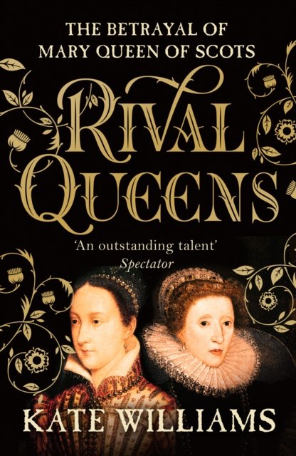 Rival Queens: The Betrayal of Mary, Queen of Scots - Williams Kate ...