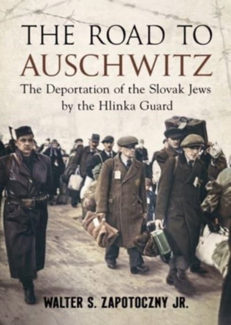 Road To Auschwitz: The Deportation of the Slovak Jews by the Hlinka ...