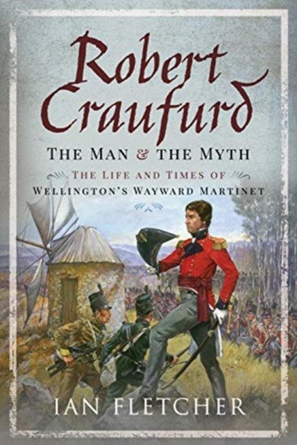 Robert Craufurd: The Man and the Myth: The Life and Times of ...