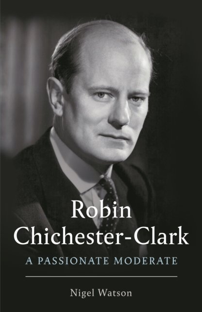 Robin Chichester-Clark. A Passionate Moderate - Nigel Watson | Książka ...