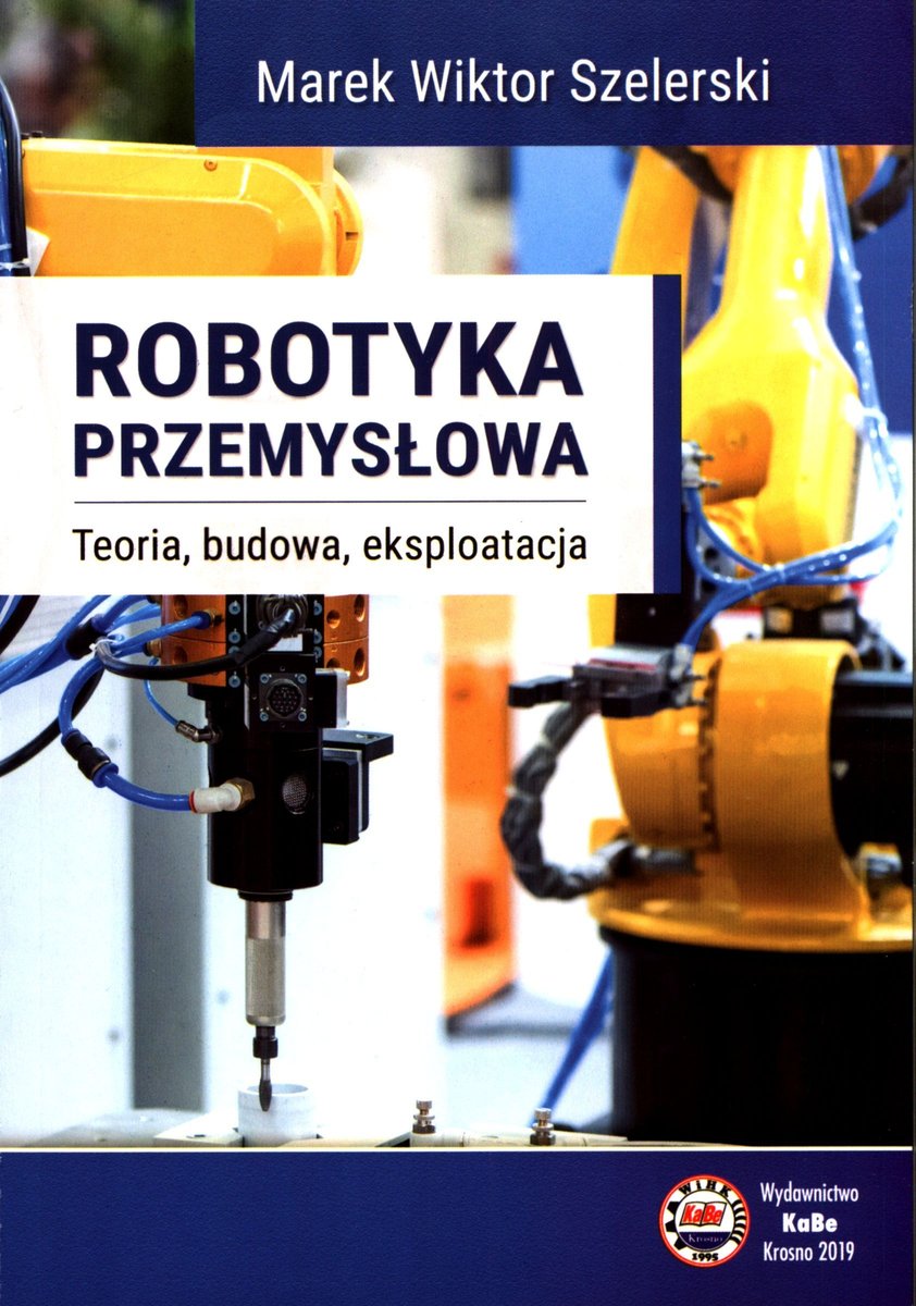 Robotyka przemysłowa. Teoria, budowa, eksploatacja - Szelerski Marek ...