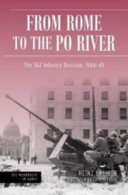 Rome to the Po River: The 362nd Infantry Division, 1944-45 - Casemate ...