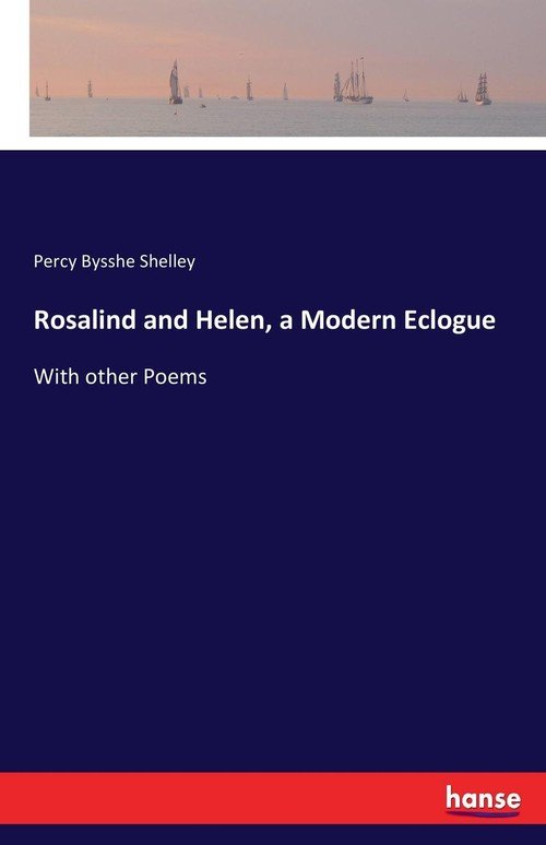 Rosalind and Helen, a Modern Eclogue - Shelley Percy Bysshe | Książka w ...