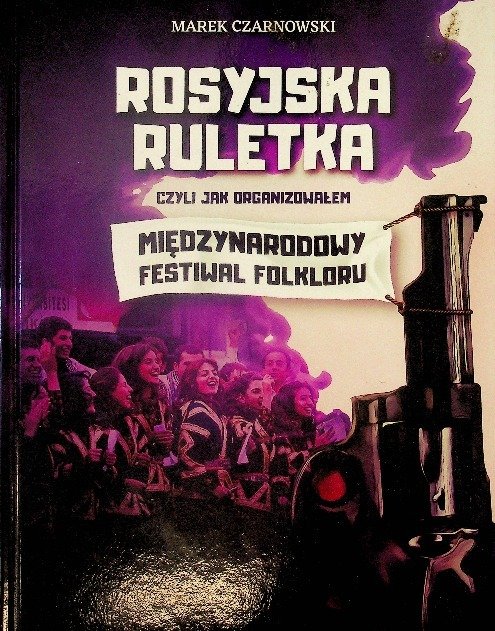 Rosyjska ruletka, czyli jak organizowałem Międzynarodowy Festiwal ...