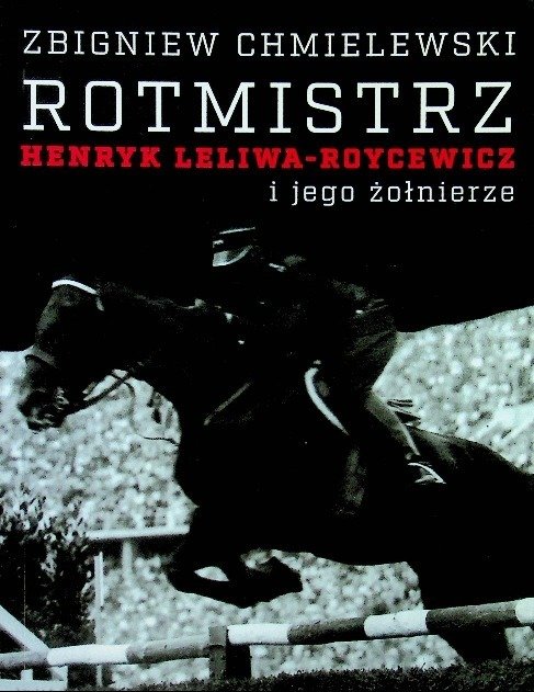 Rotmistrz Henryk Leliwa - Roycewicz i jego żołnierze - W opisie ...