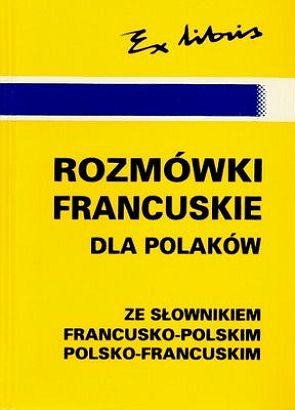 Rozmówki francuskie dla Polaków ze słownikiem francusko-polskim, polsko ...