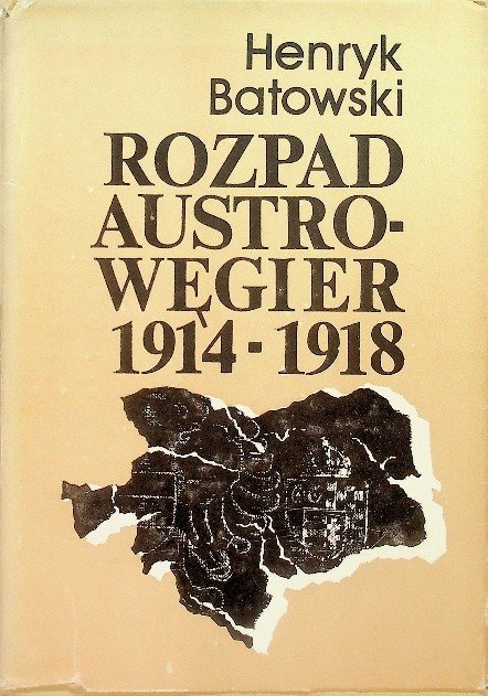 Rozpad Austro-Węgier 1914-1918 - Batowski Henryk | Książka w Empik