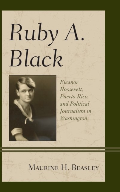 Ruby A. Black. Eleanor Roosevelt, Puerto Rico, and Political Journalism ...