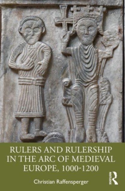 Rulers and Rulership in the Arc of Medieval Europe, 1000-1200 ...