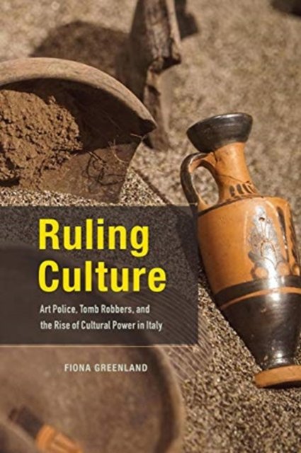 Ruling Culture: Art Police, Tomb Robbers, and the Rise of Cultural ...