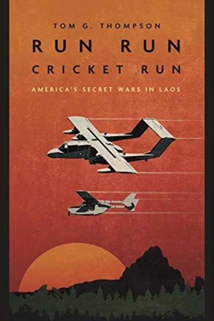 Run Run Cricket Run: AmericaS Secret War in Laos - Tom G. Thompson ...