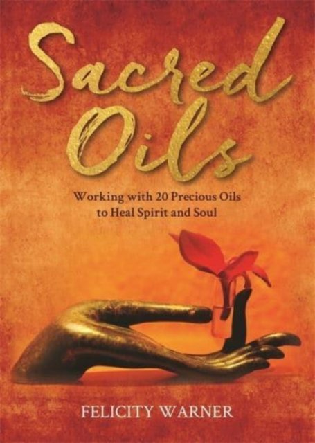 Sacred Oils: Working with 20 Precious Oils to Heal Spirit and Soul ...