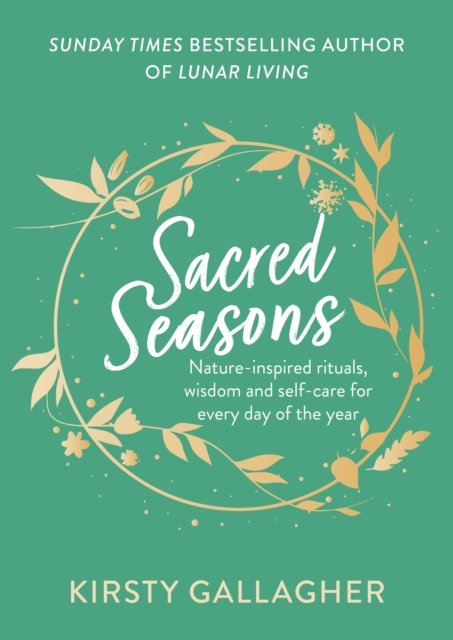Sacred Seasons: Nature-inspired rituals, wisdom and self-care for every ...