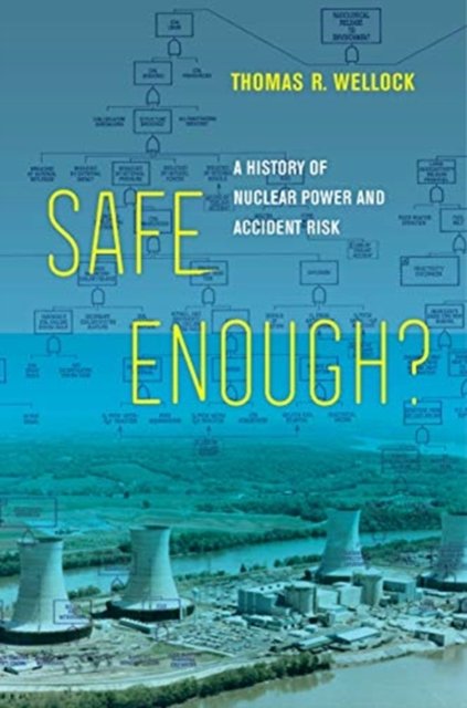 Safe Enough?: A History of Nuclear Power and Accident Risk - Thomas R ...