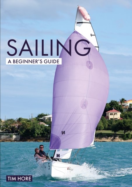 Sailing: A Beginners Guide: The Simplest Way to Learn to Sail - Tim ...