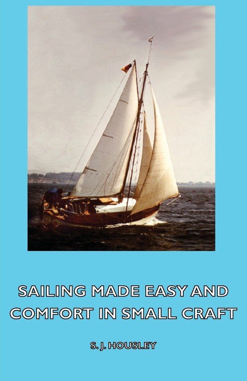 Sailing Made Easy and Comfort in Small Craft - Housley S. J. | Książka ...