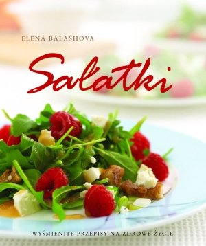 Sałatki Wyśmienite Przepisy na Zdrowe Życie - Balashova Elena | Książka ...