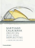 Santiago Calatrava: Drawing, Building, Reflecting - Calatrava Santiago ...